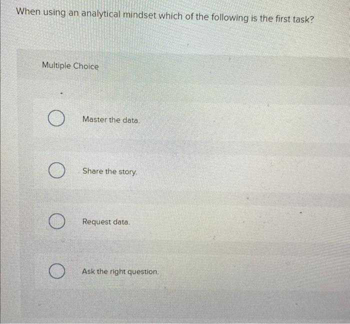 Solved When using an analytical mindset which of the | Chegg.com