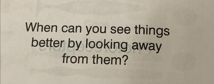 Solved When can you see things better by looking away from | Chegg.com