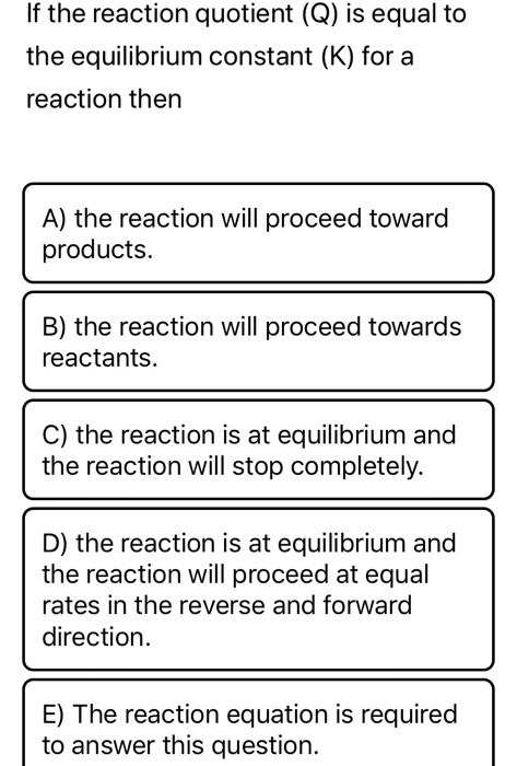 Solved: If The Reaction Quotient (Q) Is Equal To The Equil... | Chegg.com