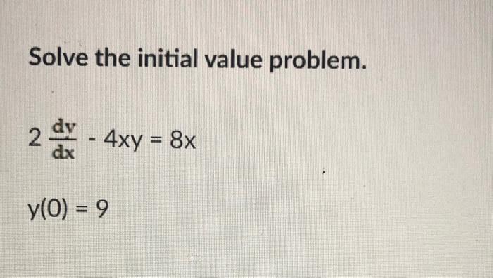 Solved Solve the initial value problem. 2dxdy−4xy=8xy(0)=9 | Chegg.com