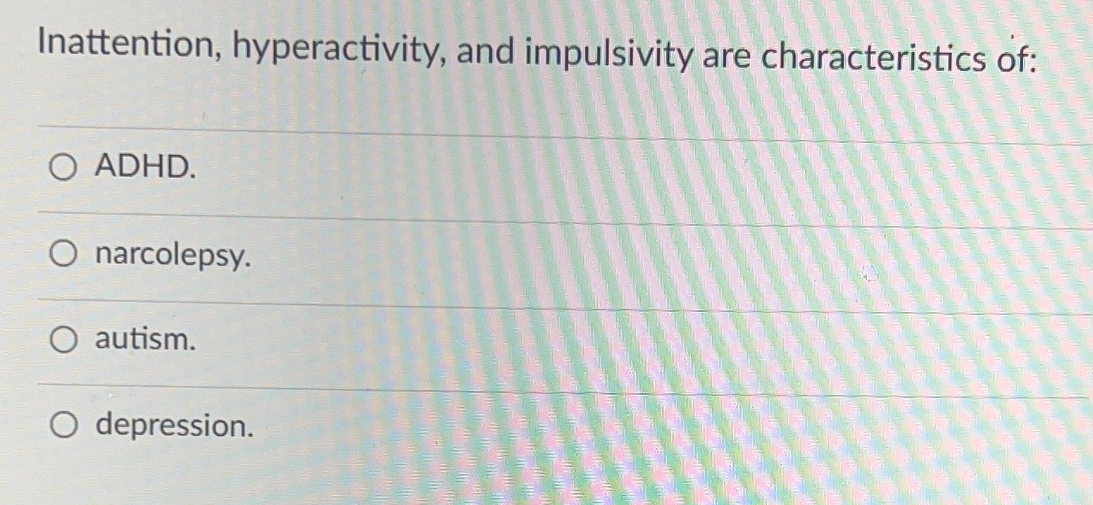 Solved Inattention, hyperactivity, and impulsivity are | Chegg.com