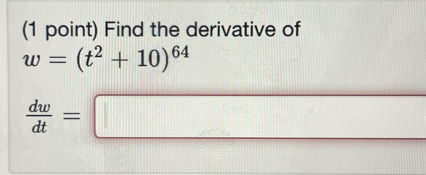 Solved (1 ﻿point) ﻿Find the derivative ofw=(t2+10)64dwdt= | Chegg.com