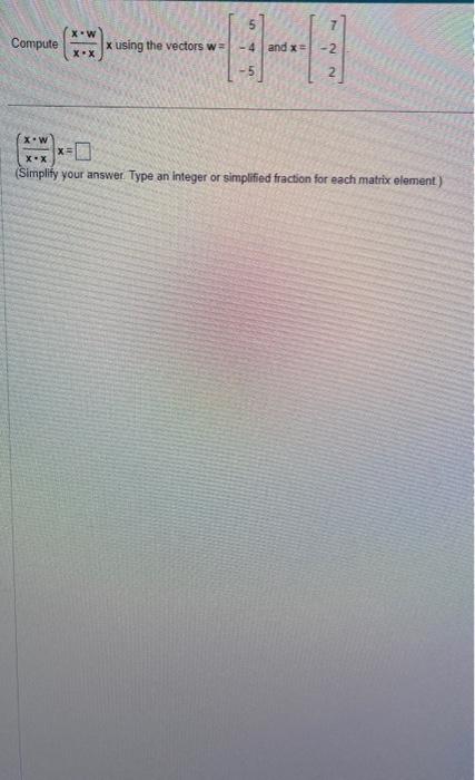 Solved Compute (x⋅xx⋅w)x using the vectors w=⎣⎡5−4−5⎦⎤ and | Chegg.com