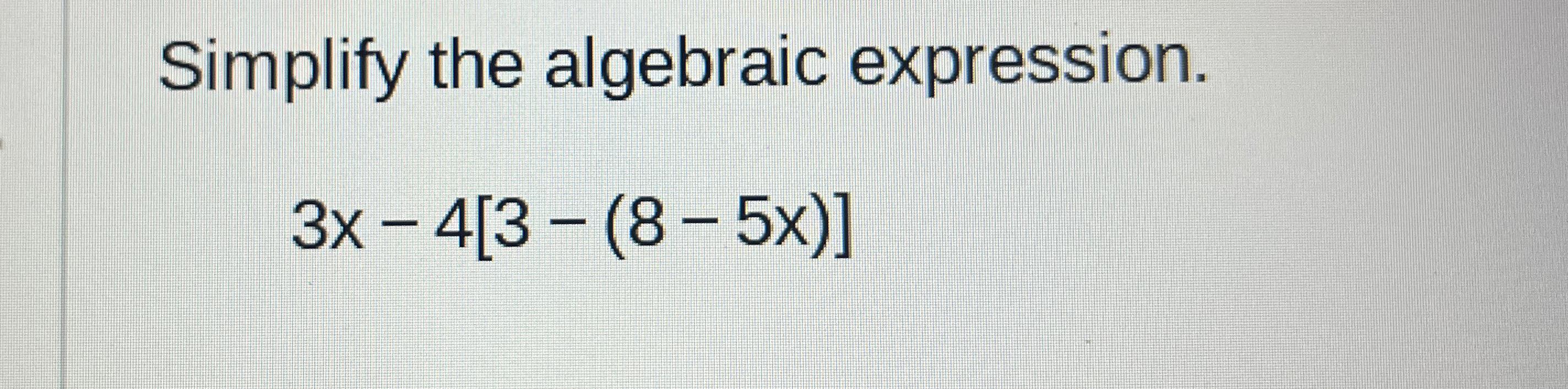 Solved Simplify the algebraic expression.3x-4[3-(8-5x)] | Chegg.com