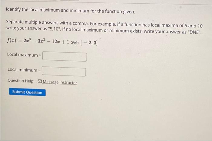 Solved Identify the local maximum and minimum for the | Chegg.com