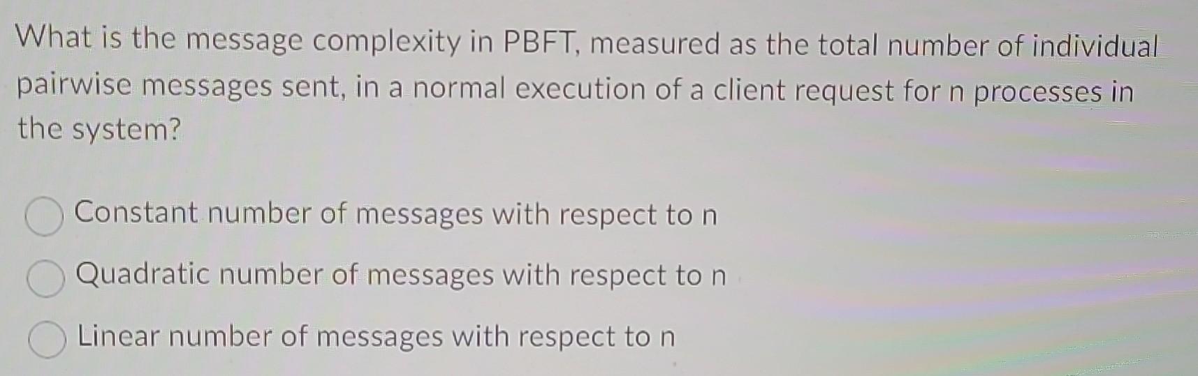 Solved What is the message complexity in PBFT, measured as | Chegg.com