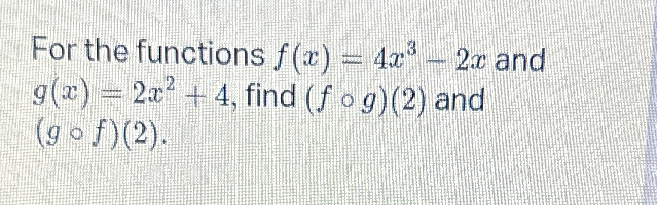 Solved For the functions f(x)=4x3-2x ﻿and g(x)=2x2+4, ﻿find | Chegg.com
