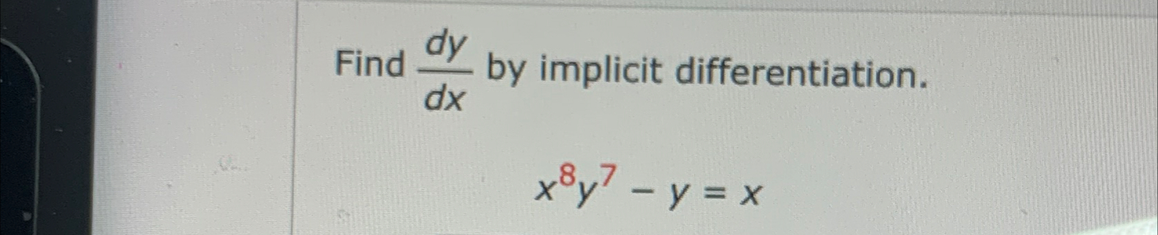 Solved Find dydx ﻿by implicit differentiation.x8y7-y=x | Chegg.com