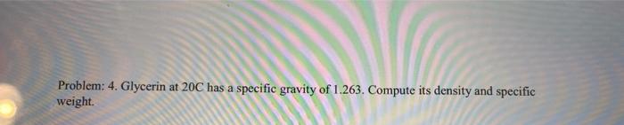 Solved Problem: 4. Glycerin at 20C has a specific gravity of | Chegg.com
