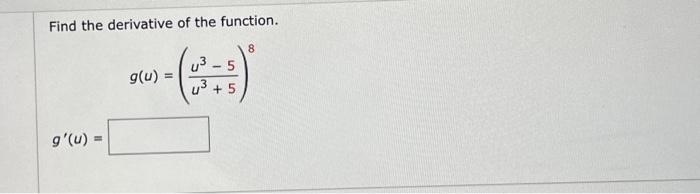 Solved Find the derivative of the function. g(u)=(u3+5u3−5)8 | Chegg.com