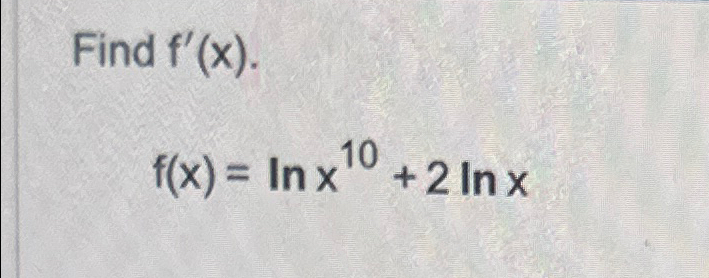 Solved Find f'(x).f(x)=lnx10+2lnx | Chegg.com