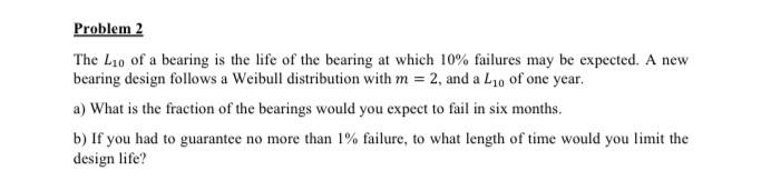 Solved Problem 2 The L10 of a bearing is the life of the | Chegg.com