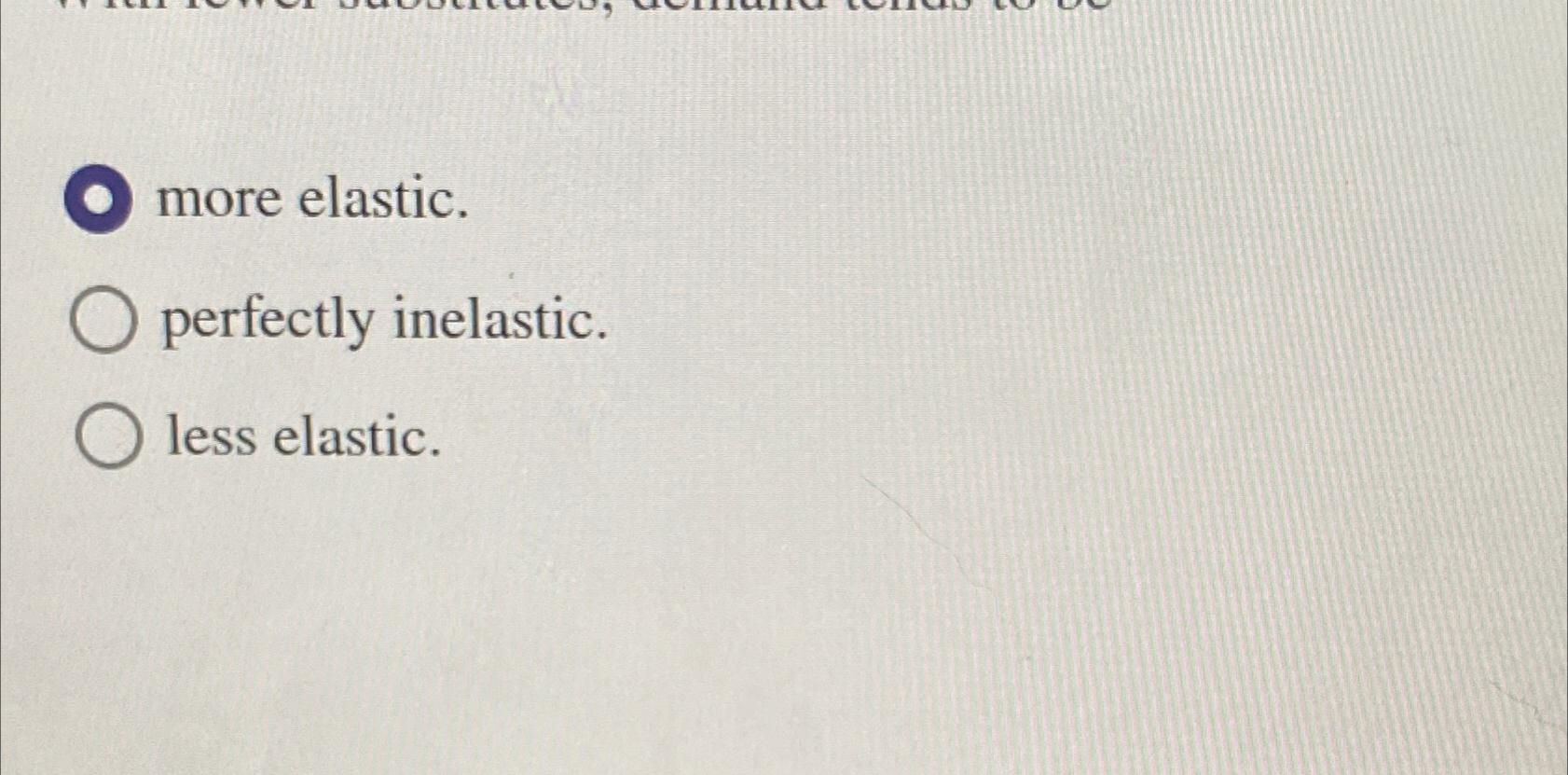 Solved more elastic.perfectly inelastic.less elastic. | Chegg.com