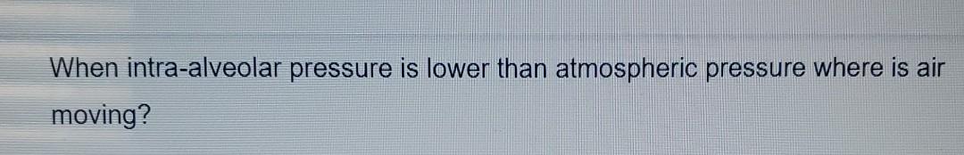 Solved When intra-alveolar pressure is lower than | Chegg.com