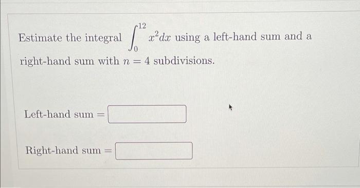 Solved 12 Estimate the integral x?dx using a left-hand sum | Chegg.com
