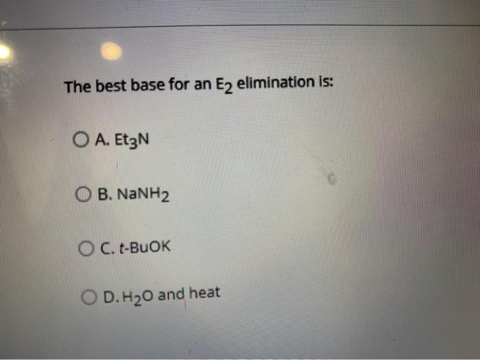 Solved The best base for an E2 elimination is: O A. Et3N O | Chegg.com