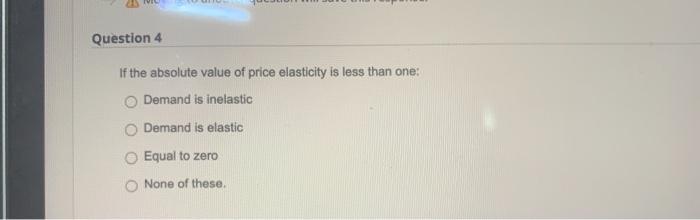 Solved Question 4 If the absolute value of price elasticity | Chegg.com