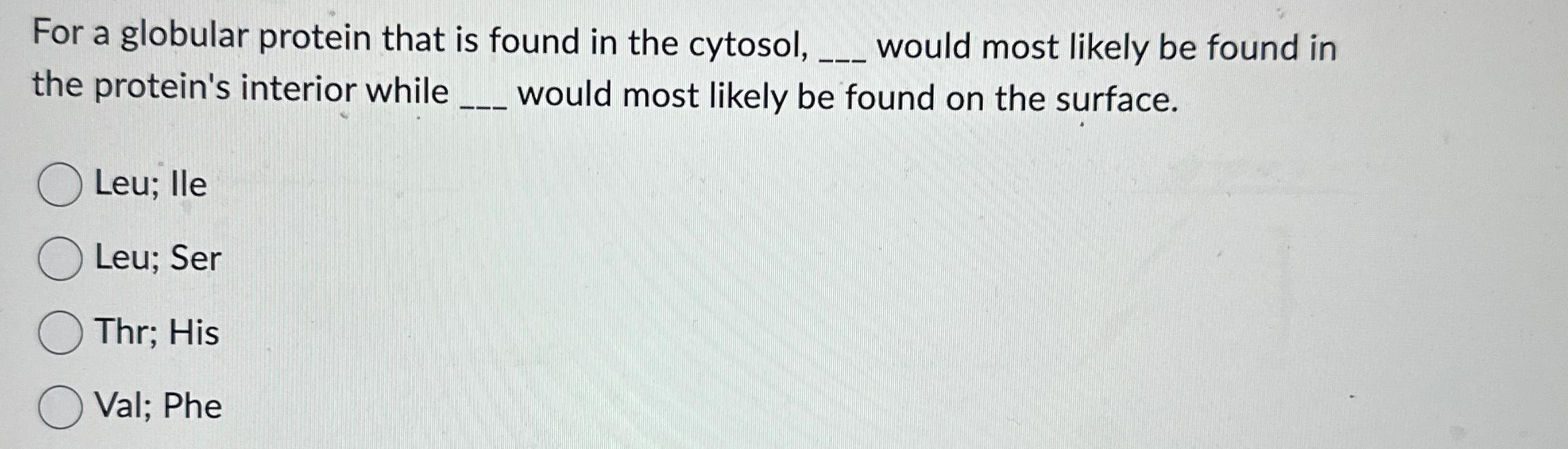 Solved For a globular protein that is found in the cytosol, | Chegg.com