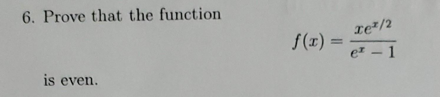 Solved 6. Prove that the function f(x)=ex−1xex/2 is even. | Chegg.com