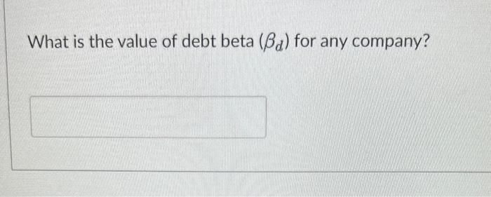 Solved What is the value of debt beta (βd) for any company? | Chegg.com