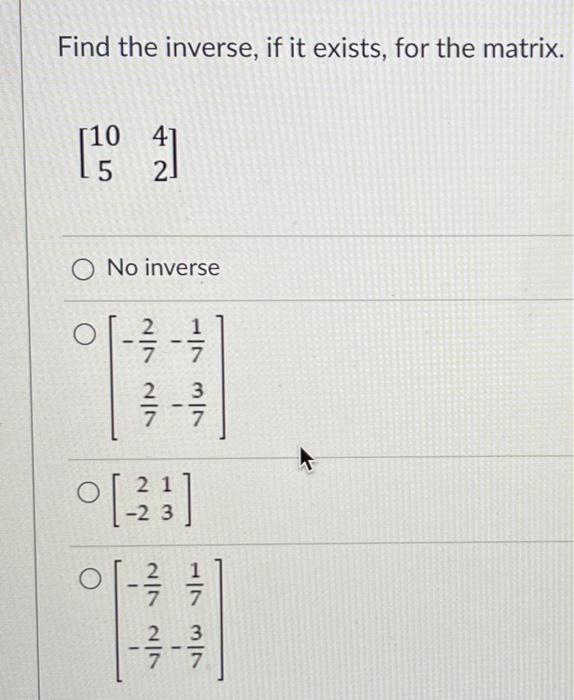Solved Find the inverse, if it exists, for the matrix. | Chegg.com