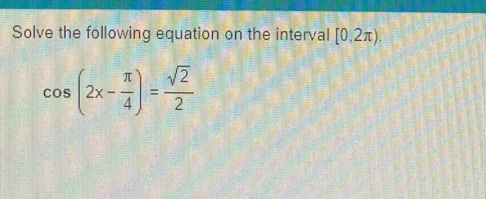 Solved Solve the following equation on the interval | Chegg.com