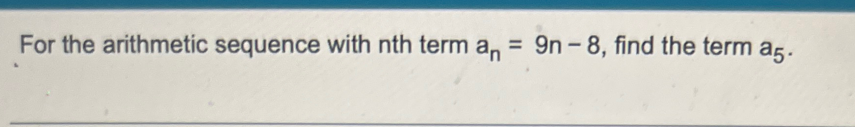 Solved For the arithmetic sequence with nth term an=9n-8, | Chegg.com