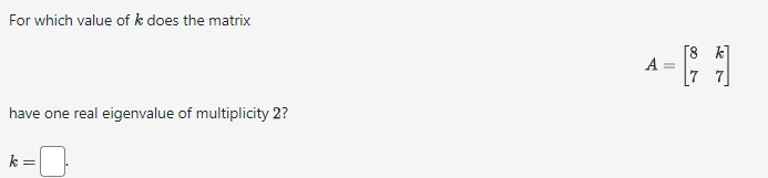 Solved For which value of k ﻿does the matrixA=[8k77]have one | Chegg.com