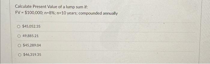 Solved Calculate Present Value of a lump sum if: FV = | Chegg.com