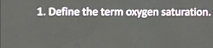 Solved Define the term oxygen saturation. | Chegg.com