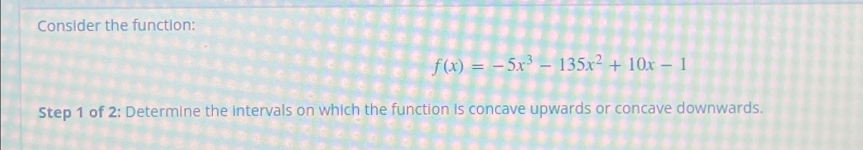 Solved Consider the function:f(x)=-5x3-135x2+10x-1Step 1 ﻿of | Chegg.com