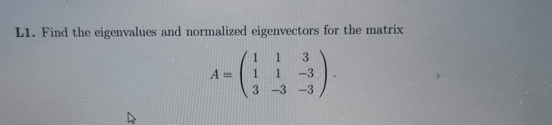 Solved L1. Find the eigenvalues and normalized eigenvectors | Chegg.com
