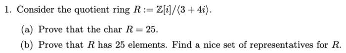 Solved 1. Consider the quotient ring R:=Z[i]/ 3+4i . (a) | Chegg.com