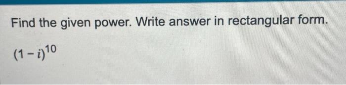 Solved Find the given power. Write answer in rectangular | Chegg.com