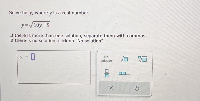 [Solved]: Solve for y, where y is a real number. y=10y9 If