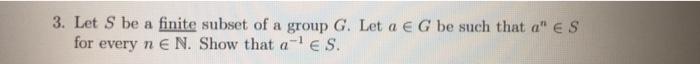Solved 3. Let S be a finite subset of a group G. Let a eG be | Chegg.com