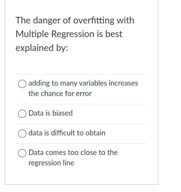 Solved The danger of overfitting with Multiple Regression is | Chegg.com