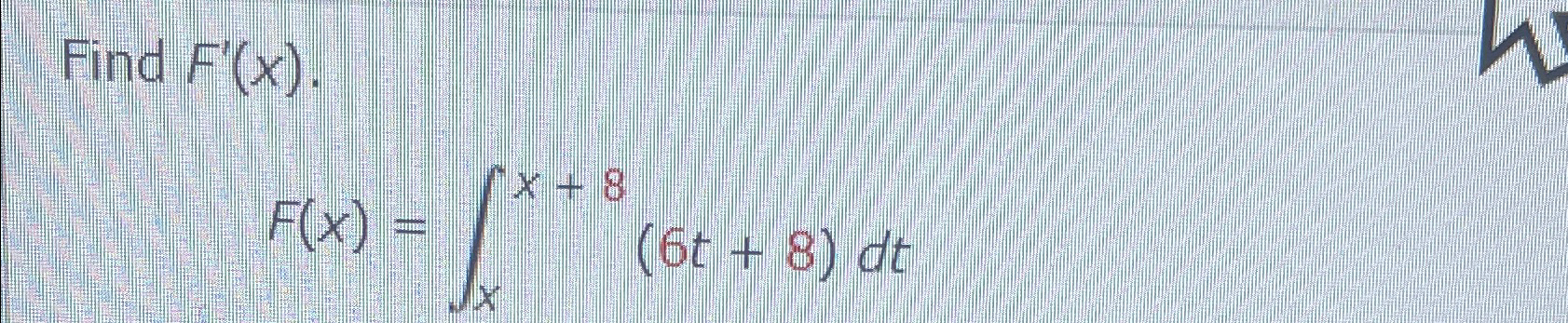 Solved Find F'(x)F(x)=∫xx+8(6t+8)dt | Chegg.com