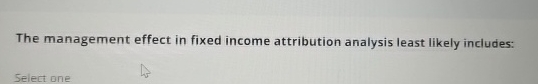 Solved The management effect in fixed income attribution | Chegg.com