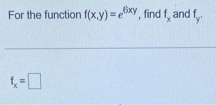 Solved or the function f(x,y)=e6xy, find fx and fy | Chegg.com