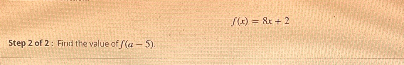 Solved f(x)=8x+2Step 2 ﻿of 2 ﻿: Find the value of f(a-5). | Chegg.com