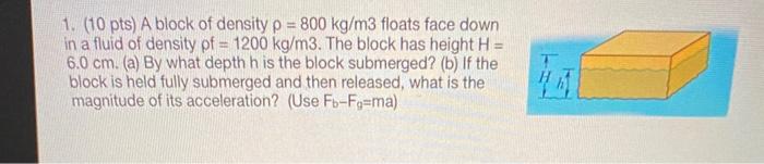 Solved 1. (10 pts) A block of density p = 800 kg/m3 floats | Chegg.com