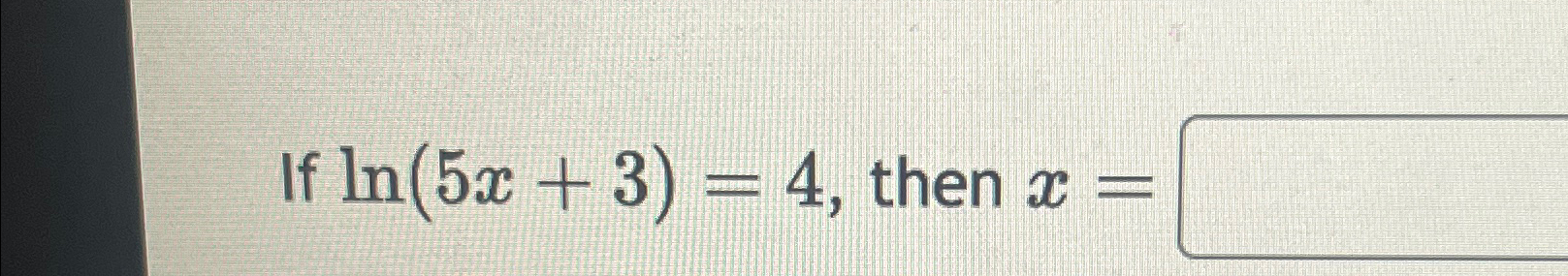Solved If ln(5x+3)=4, ﻿then x= | Chegg.com