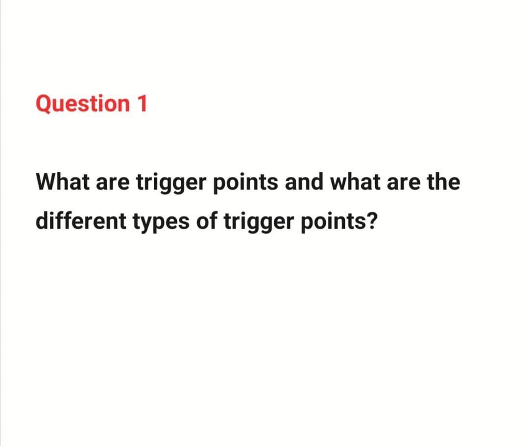Solved Question 1 What are trigger points and what are the | Chegg.com
