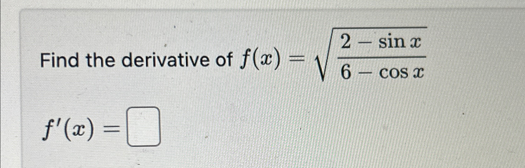 Solved Find the derivative of f(x)=2-sinx6-cosx2f'(x)= | Chegg.com