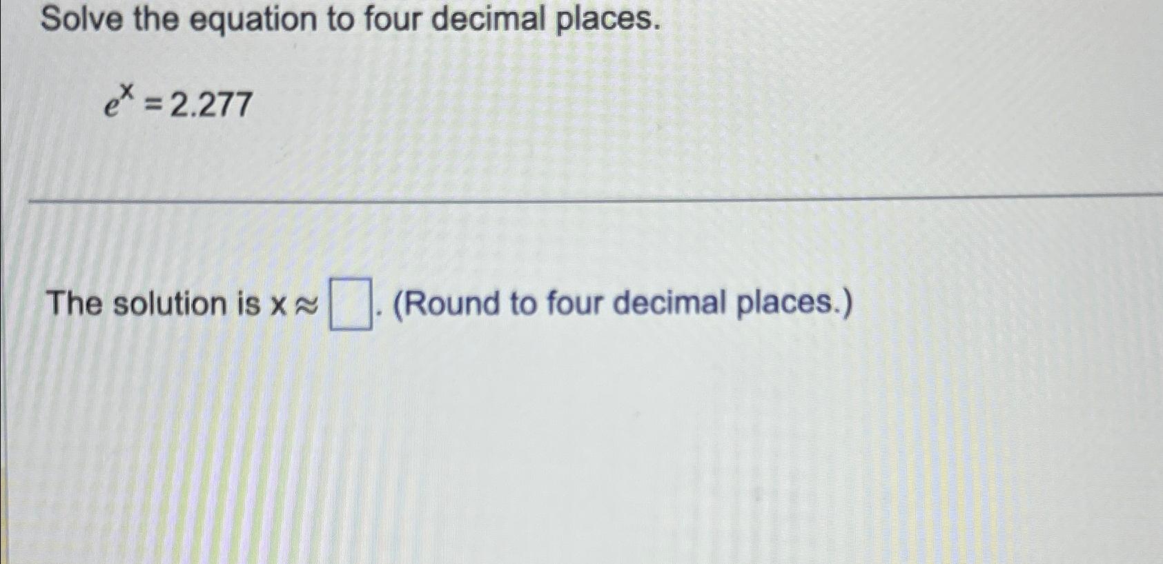 Solved Solve the equation to four decimal places.ex=2.277The | Chegg.com