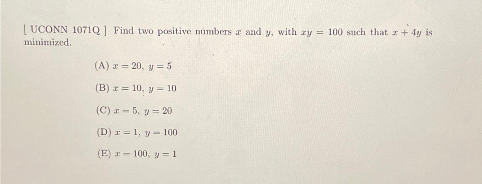 Solved [ ﻿UCONN 1071Q] ﻿Find two positive numbers x ﻿and y, | Chegg.com