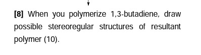 Solved [8] When you polymerize 1,3-butadiene, draw possible | Chegg.com