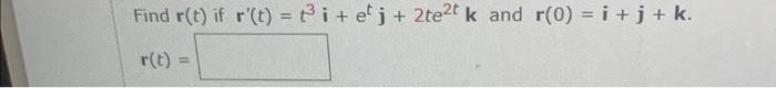 Solved Find r(t) if r′(t)=4t3i+6t5j+tk and r(1)=i+j.Find | Chegg.com