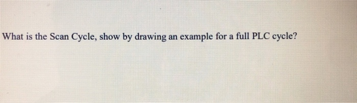 Solved What is the Scan Cycle, show by drawing an example | Chegg.com